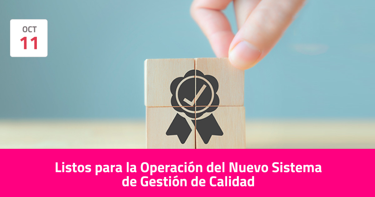 Listos para la Operación del Nuevo Sistema de Gestión de Calidad Listos para la Operación del Nuevo Sistema de Gestión de Calidad